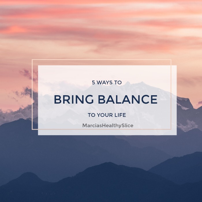 5 Ways to Bring Balance to Your Life - The Healthy Slice